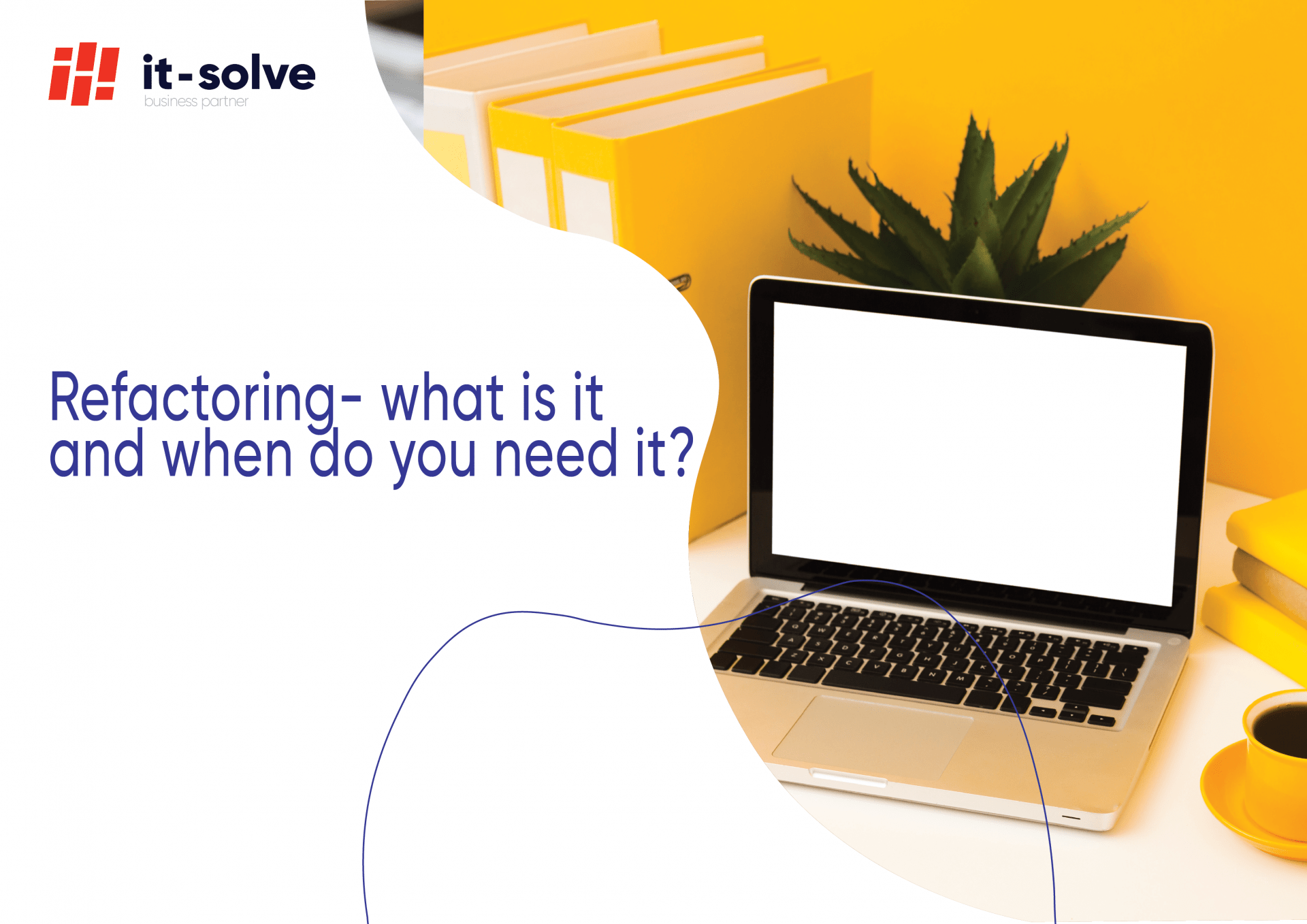 Refactoring- what is it and when do you need it? - IT Solve